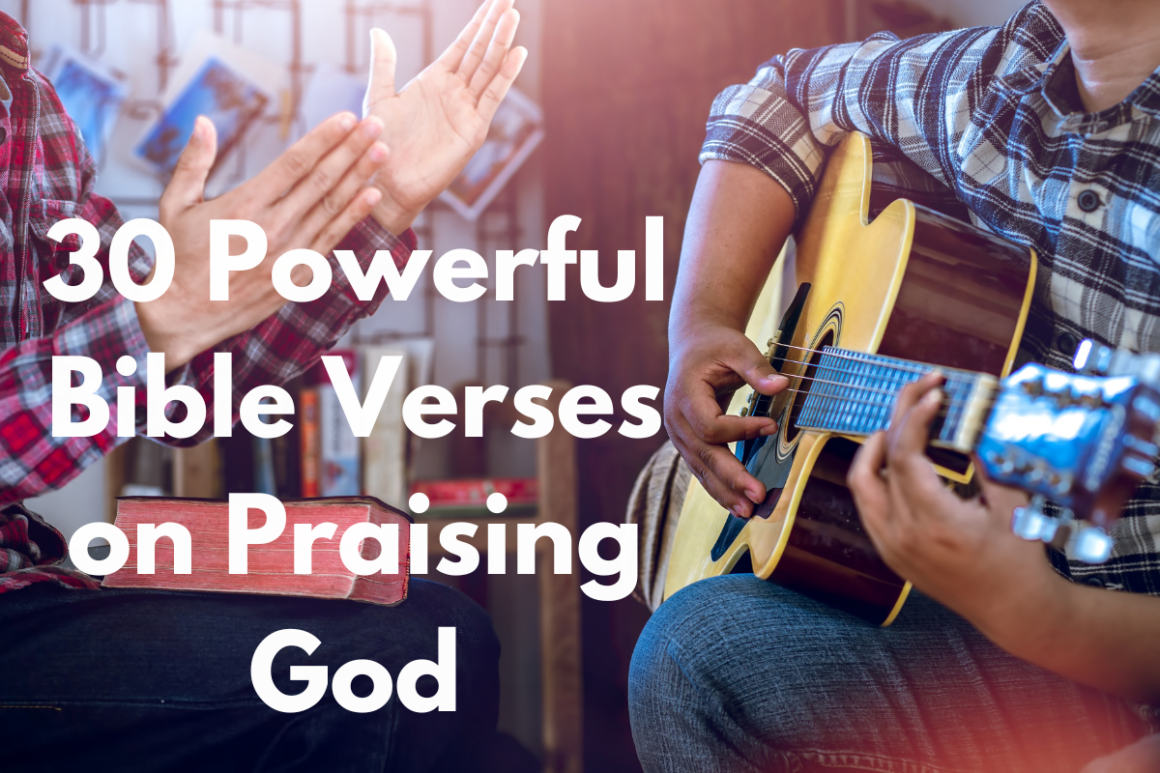30 Powerful Bible Verses on Praising God - LoveFlocks