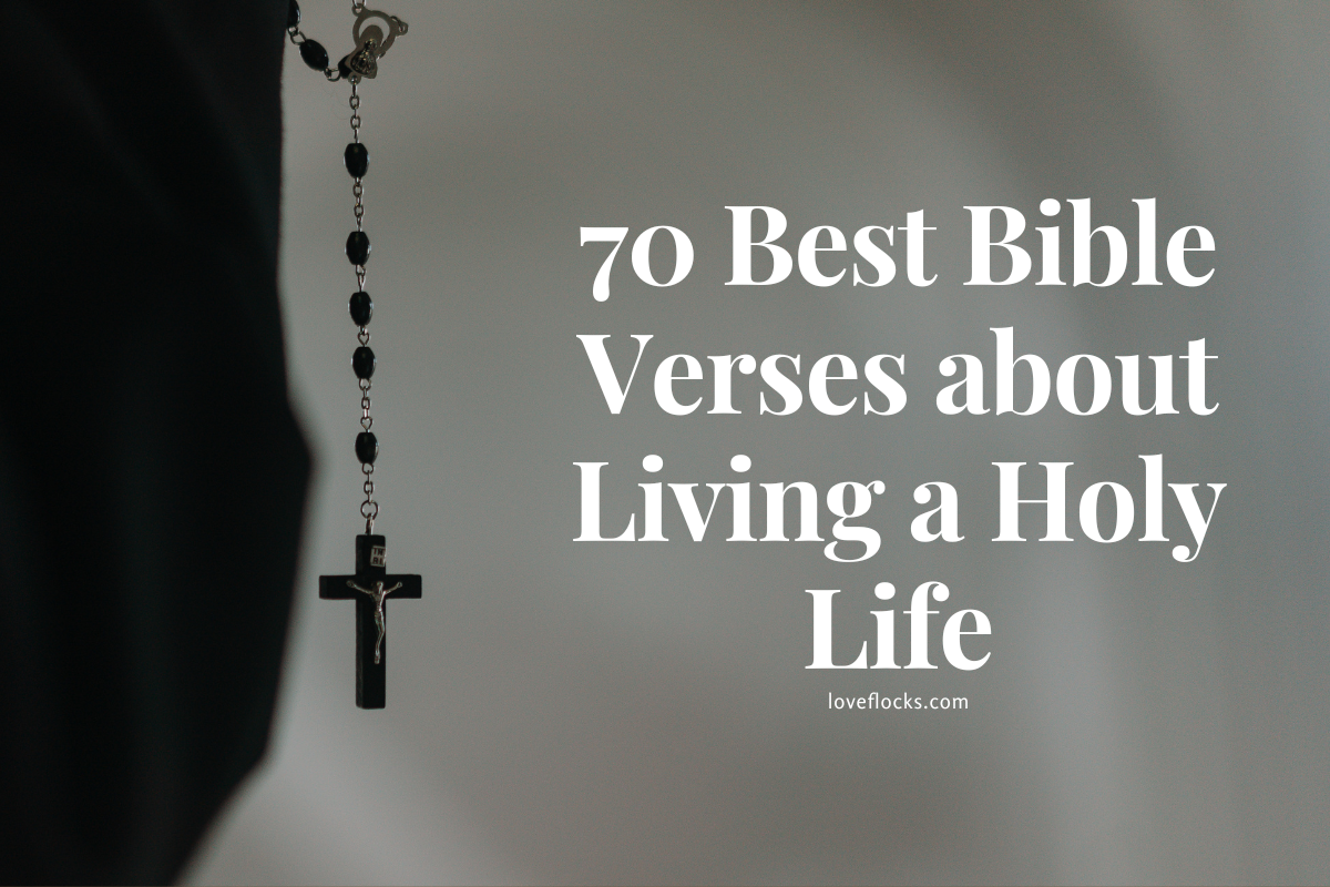 70 Best Bible Verses about Living a Holy Life - LoveFlocks