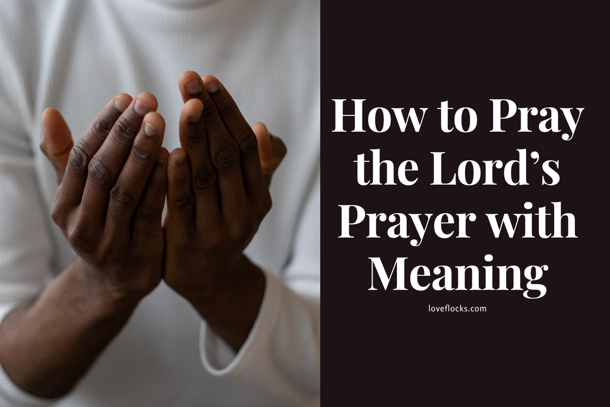 How to Pray the Lord’s Prayer with Meaning - LoveFlocks
