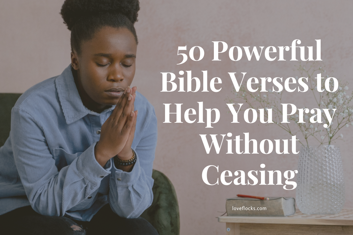 50 Powerful Bible Verses To Help You Pray Without Ceasing - LoveFlocks