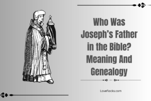 Who Was Joseph’s Father In The Bible? Meaning And Genealogy